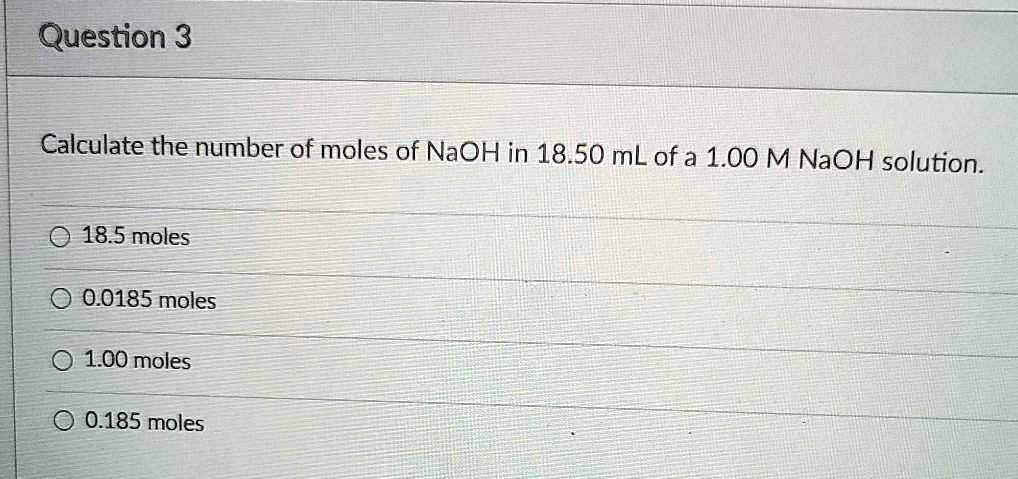 question 3 calculate the number of moles of naoh in 1850 ml of a 100 m naoh solution 185 moles ...