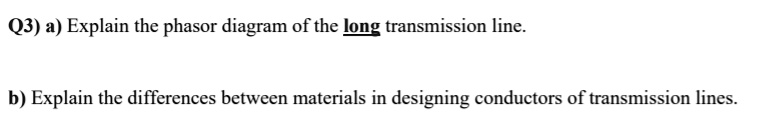 Q3) a) Explain the phasor diagram of the long transmission line. b ...