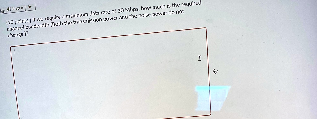 SOLVED: Bandwidth = 5 MHz Transmission Power = 150 mW Noise power = 10 mW How much is the ...