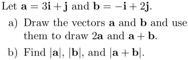 SOLVED: Let a = 3i + j and b = -i + 2j. a) Draw the vectors a and b and ...