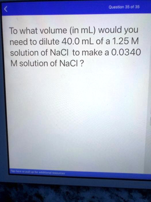 SOLVED: Questlon 36 o1 35 To what volume (in mL) would you need to dilute 40.0 mL of a 1.25 M ...