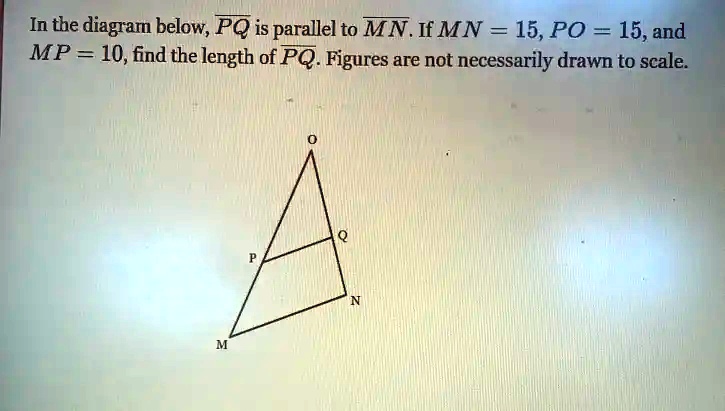 In the diagram below, PQ is parallel to MN. If MN = 15, PO = 15, and MP ...