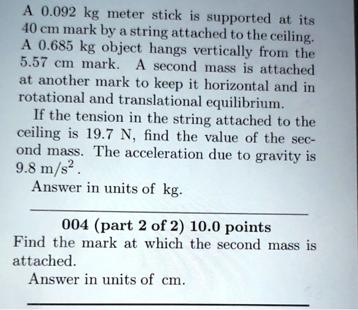 a 0092 kg meter stick is supported at its 40 cm mark by a string attached to the ceiling a 0685 ...