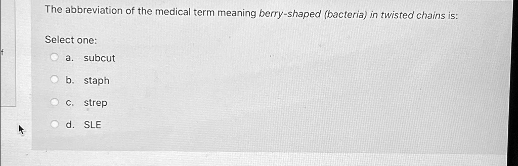 The abbreviation of the medical term meaning berry-shaped (bacteria) in ...