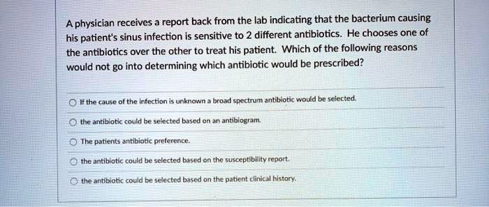 A physician receives a report back from the lab indicating that the bacterium causing his ...