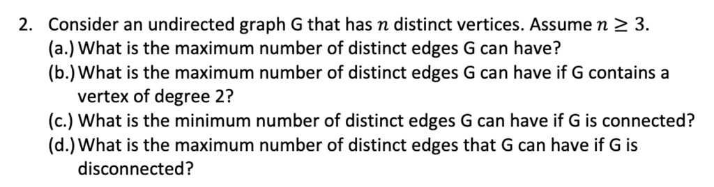 [GET ANSWER] 2. Consider an undirected graph G that has n distinct vertices. Assume n ≥ 3. (a ...