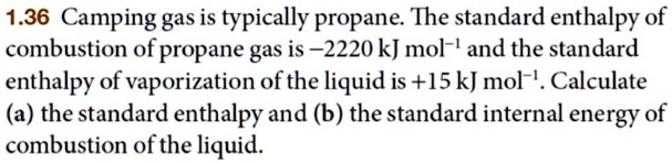 1.36 Camping gas is typically propane. The standard enthalpy of ...