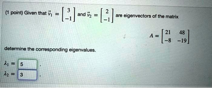SOLVED: point) Given that V and V2 = are eigenvectors of the matrix [21 ... SOLVED: point) Given that V and V2 = are eigenvectors of the matrix [21 ...