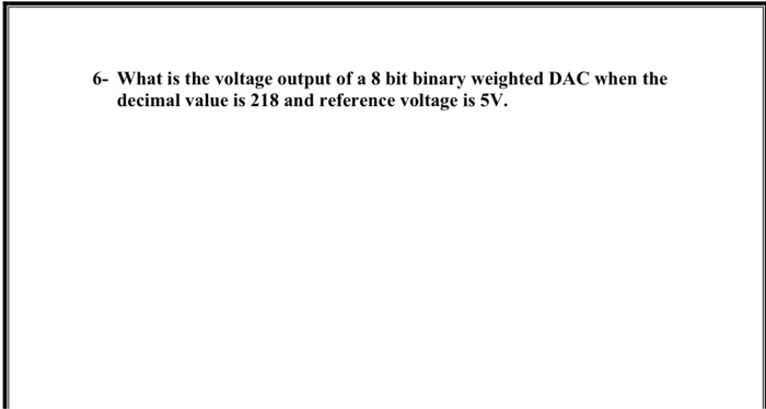 SOLVED: What is the voltage output of an 8-bit binary weighted DAC when the decimal value is 218 ...