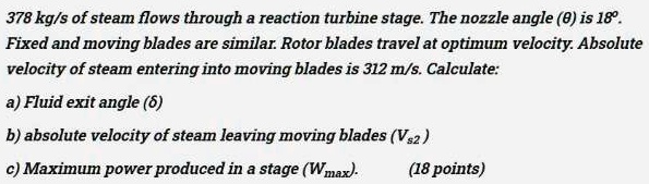 SOLVED: 378 kg/s of steam flows through a reaction turbine stage. The ...