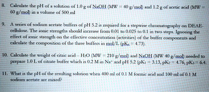 SOLVED: Calculate the pH of a solution of 1.0 mol NaOH (MW 40 g/mol) and 1.2 g of acetic acid ...