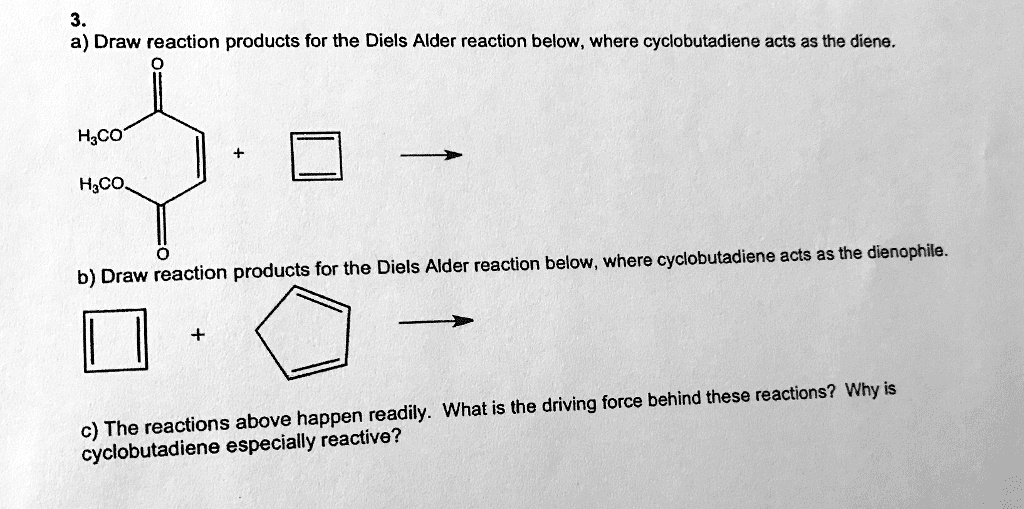 SOLVED: ' Draw reaction products for the Diels Alder reaction below ...
