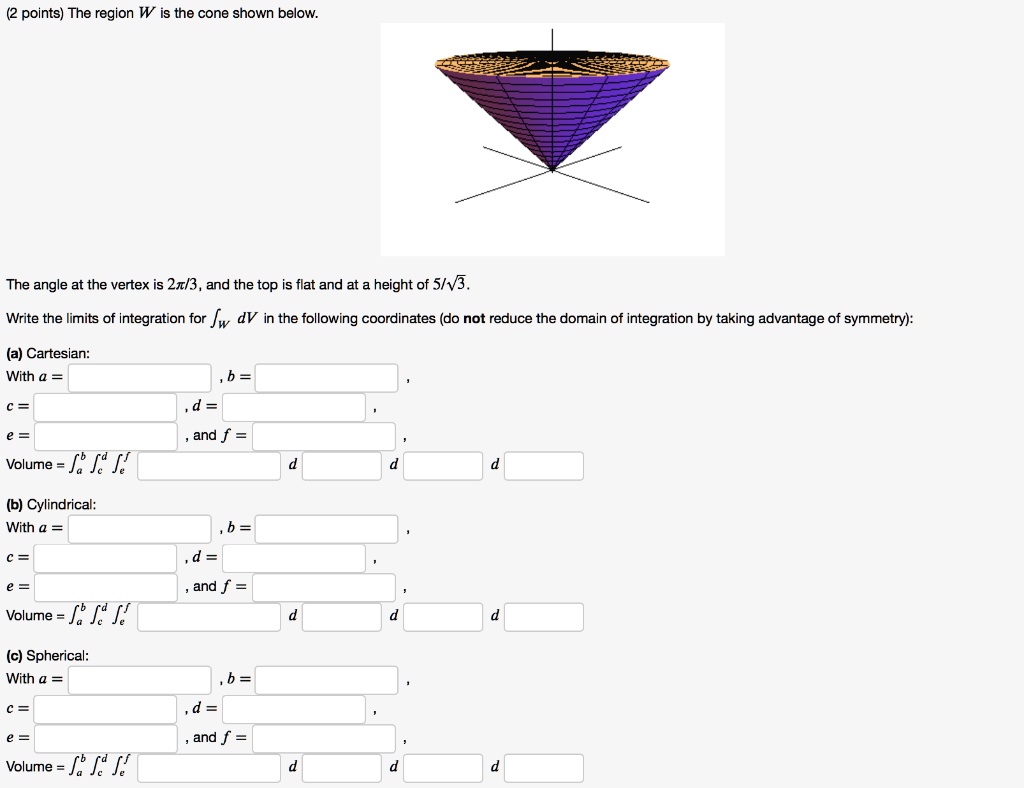 The region W is the cone shown below: The angle at the vertex is 2x/3 ...