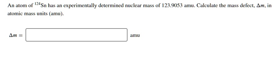 an atom of 124sn has an experimentally determined nuclear mass of ...