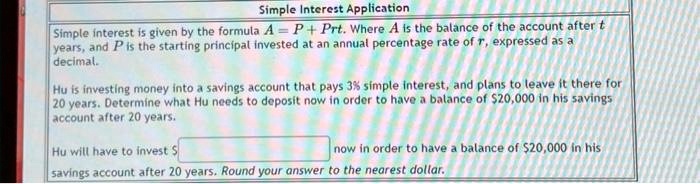 SOLVED: Simple Interest Application Simple interest is given by the formula A=P+Prt.Where A is ...