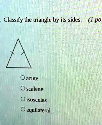 SOLVED: Classify the triangle by its sides po acute scalene isosceles ...