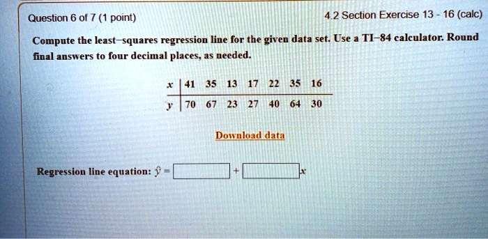 SOLVED:Question 6 of 7 (1 point) 4.2 Section Exercise 13 16 (calc) Compute the least-squares ...