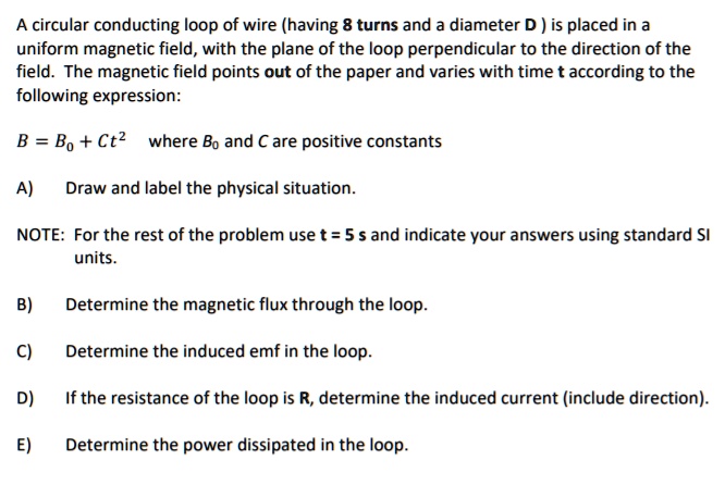 SOLVED: A circular conducting loop of wire (having 8 turns and diameter D ) is placed in a ...