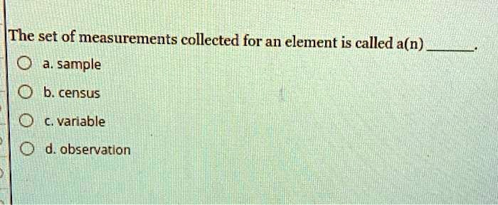 SOLVED: The set of measurements collected for an element is called a(n ...