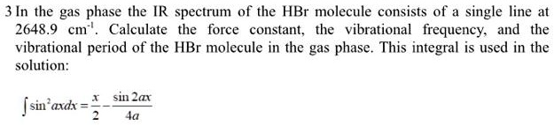 3 In the gas phase the IR spectrum of the HBr molecule consists of a ...
