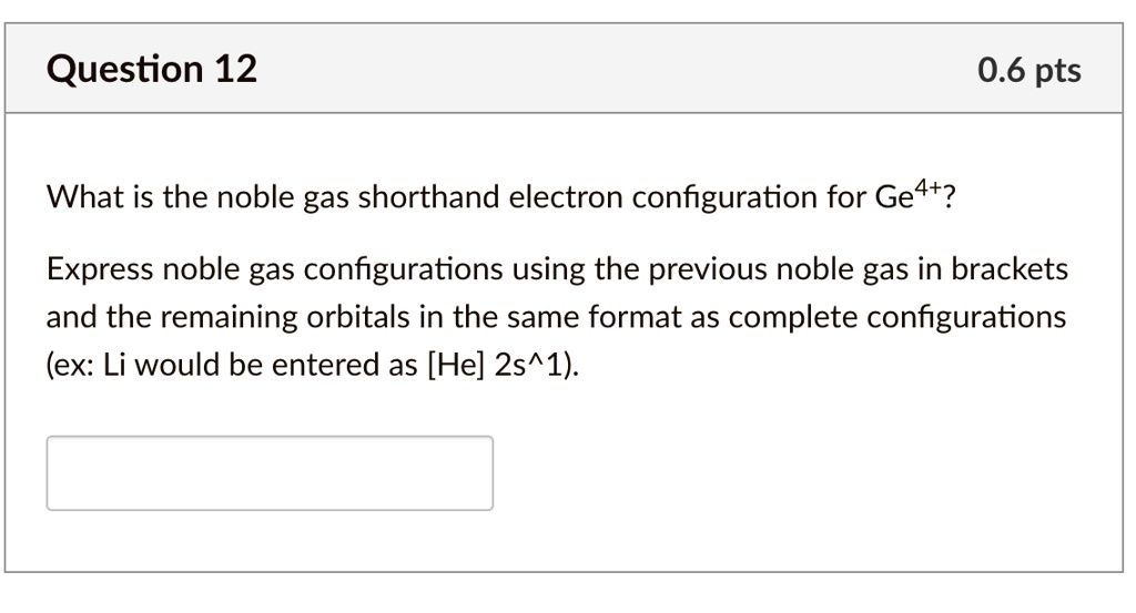 SOLVED: Question 12 0.6 pts What is the noble gas shorthand electron ...