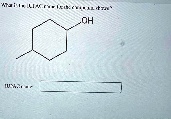 SOLVED: What is the IUPAC name for the compound shown? HO IUPACname: SOLVED: What is the IUPAC name for the compound shown? HO IUPACname: