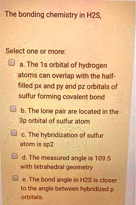 the bonding chemistry in h2s select one or more a the 1s orbital of ...
