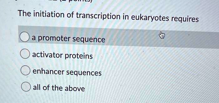 SOLVED: The initiation of transcription in eukaryotes requires promoter ...