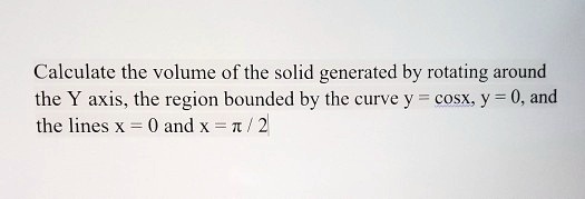 calculate the volume of the solid generated by rotating around the y ...