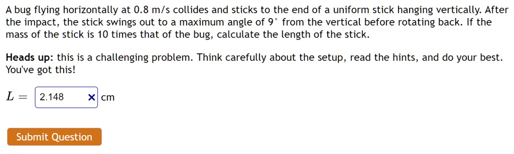 SOLVED: bug flying horizontally at 0.8 m/s collides and sticks to the end of a uniform stick ...