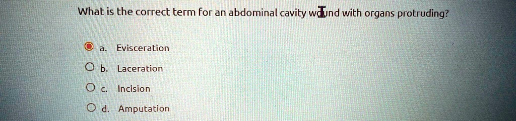 What is the correct term for an abdominal cavity wound with organs ...
