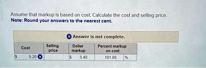 SOLVED: Assume that markup is based on cost. Calculate the cost and ...