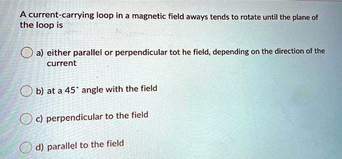 A current-carrying loop in a magnetic field aways tends to rotate until ...
