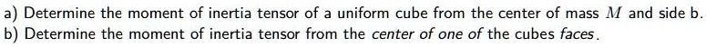 SOLVED: Find the inertia tensor of the homogenous cube a Determine the ...
