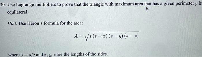Use Lagrange multipliers to prove that the triangle with maximum area that has given perimeter p ...