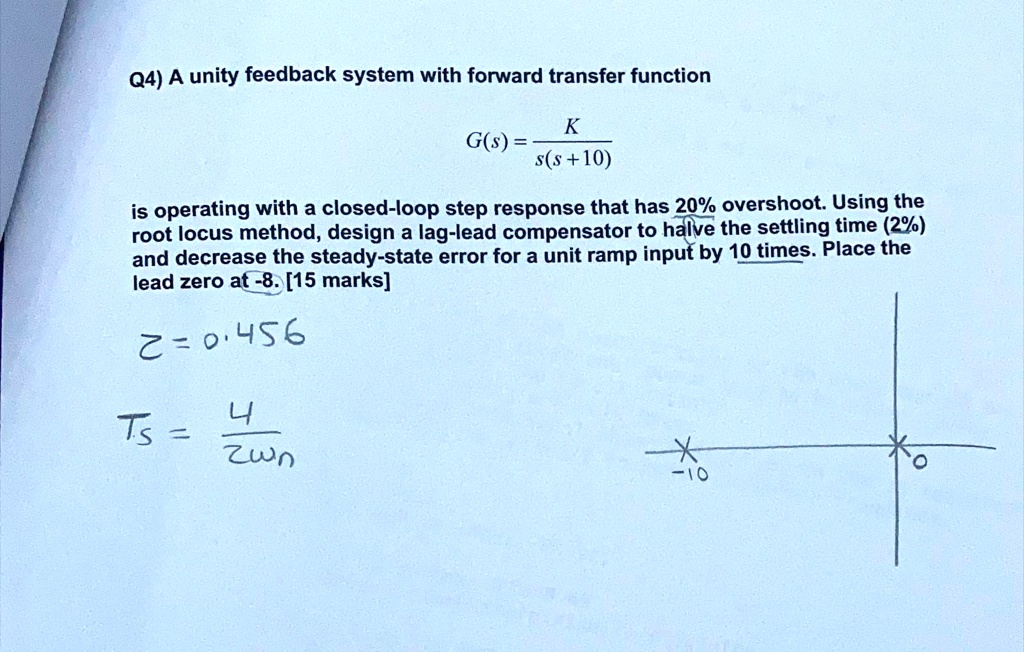 Q4) A unity feedback system with forward transfer function G(s) = (K)/(s(s+10)) is operating ...