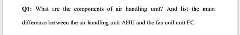 SOLVED: Q1: What are the components of an air handling unit? And list ...