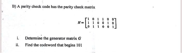 SOLVED: BA parity check code has the parity check matrix i. Determine ... SOLVED: BA parity check code has the parity check matrix i. Determine ...