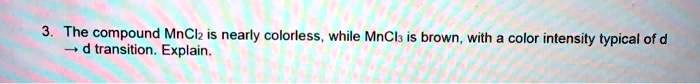 the compound mnclz is nearly colorless while mncls is brown with color ...