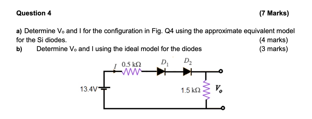 SOLVED: Question 4 (7 Marks) a) Determine V and I for the configuration in Fig. Q4 using the ...