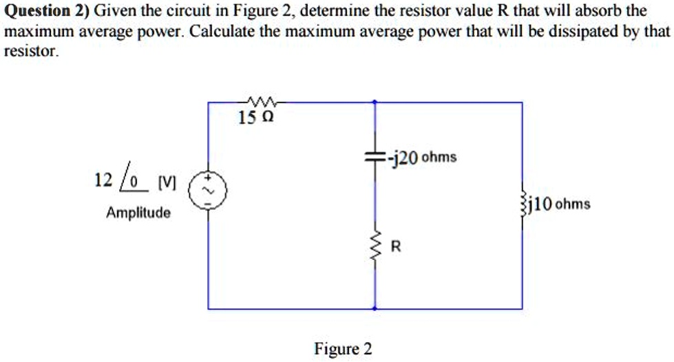 Question 2) Given the circuit in Figure 2, determine the resistor value R that will absorb the ...