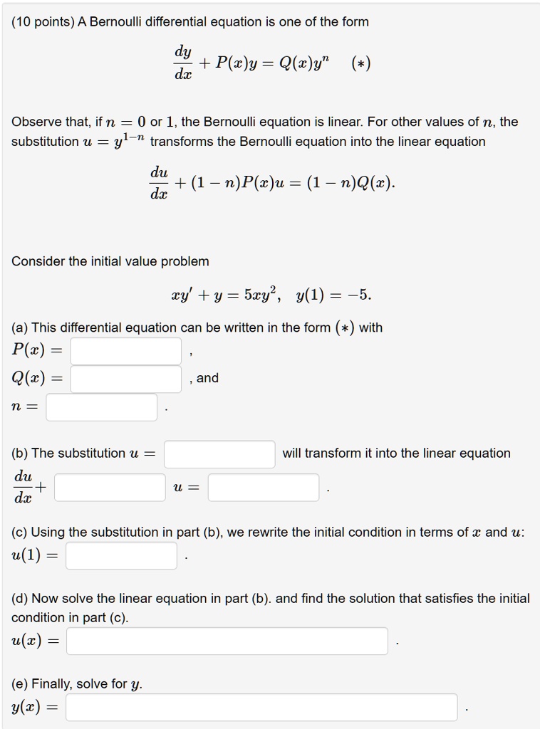 (10 points) A Bernoulli differential equation is one of the form (dy)/(dx) + P(x)y = Q(x)y^n ...