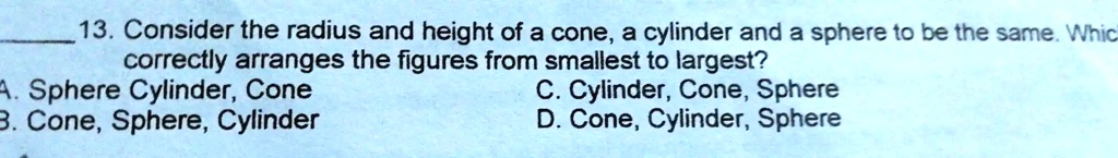 13. Consider the radius and height of a cone, a cylinder and a sphere ...
