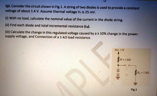 q2 consider the circuit shown in fig 1 a string of two diodes is used ...
