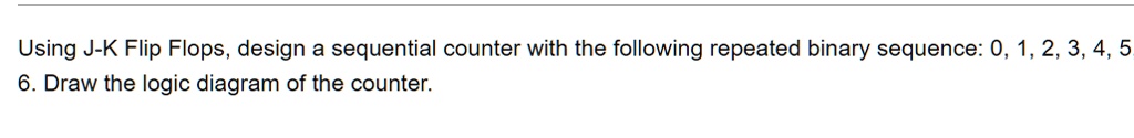 Using J K Flip Flops Design A Sequential Counter With The Following Repeated Binary Sequence 0