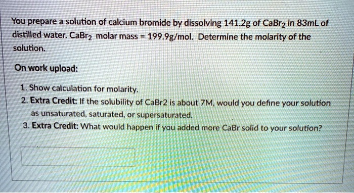 SOLVED: You prepare a solution of calcium bromide by dissolving 141.2g ...
