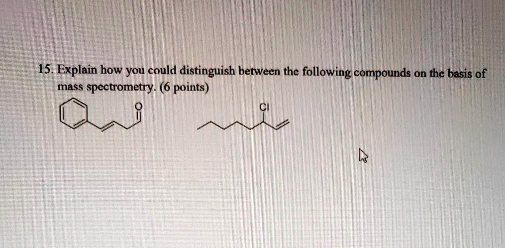 SOLVED: 15 . Explain how You could distinguish between the following compounds on the basis of ...