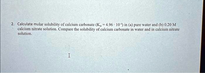 SOLVED: 2. Calculate the molar solubility of calcium carbonate. K = 4. ...