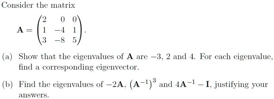 SOLVED: Consider the matrix 2 A = -4 3 8 Show that the eigenvalues of A are -3, 2 and 4 For each ...