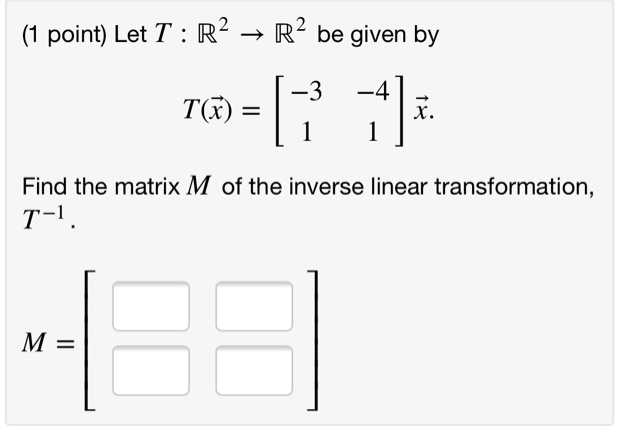 (1 point) Let T: ℝ^2 →ℝ^2 be given by T(x⃗) = x⃗. Find the matrix M of ...